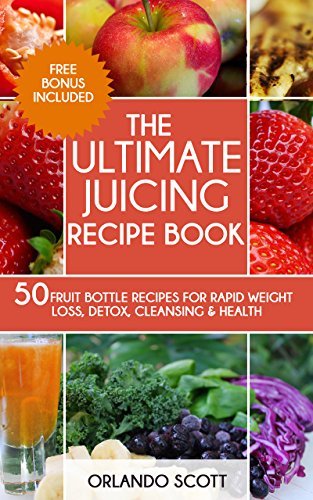 Juicing For Weight Loss: The Ultimate Juicing Recipe Book by Orlando Scott | Goodreads