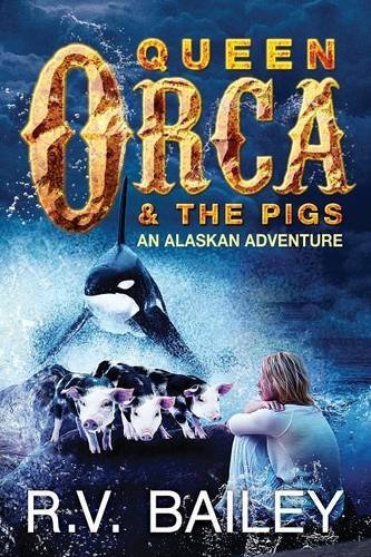 Queen Orca and the Pigs: An Alaskan Adventure by R.V. Bailey | Goodreads