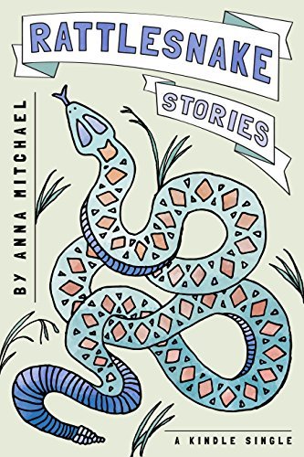 Rattlesnake Stories (Kindle Single) by Anna Mitchael | Goodreads