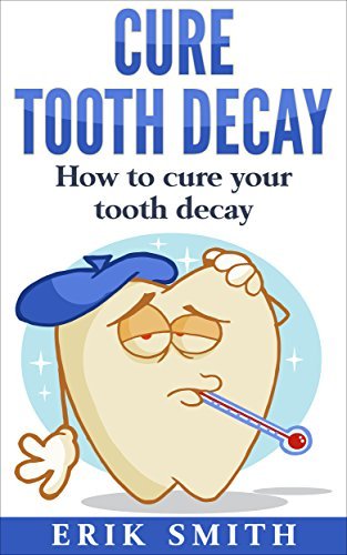 Cure Tooth Decay: How to cure your tooth decay by Erik Smith | Goodreads