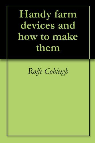Handy farm devices and how to make them by Rolfe Cobleigh | Goodreads