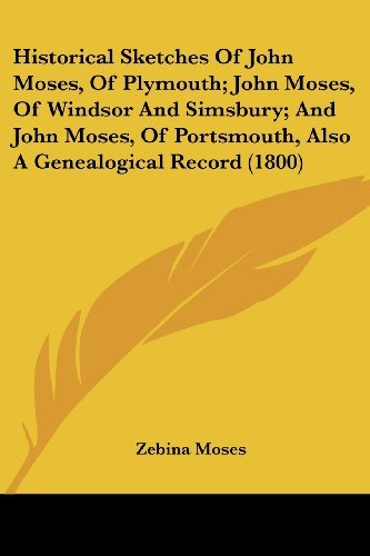 Historical Sketches Of John Moses, Of Plymouth; John Moses, Of Windsor ...