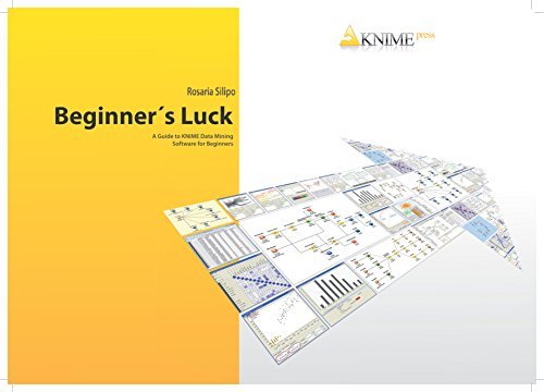 KNIME Beginner's Luck: A Guide to KNIME Data Mining Software for Beginners by Rosaria Silipo ...