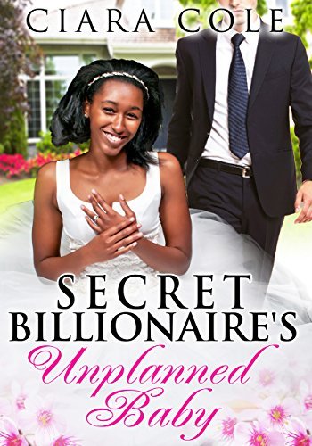 Secret Billionaire's Unplanned Baby by Ciara Cole | Goodreads