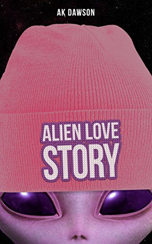 Alien Love Story by A.K. Dawson | Goodreads