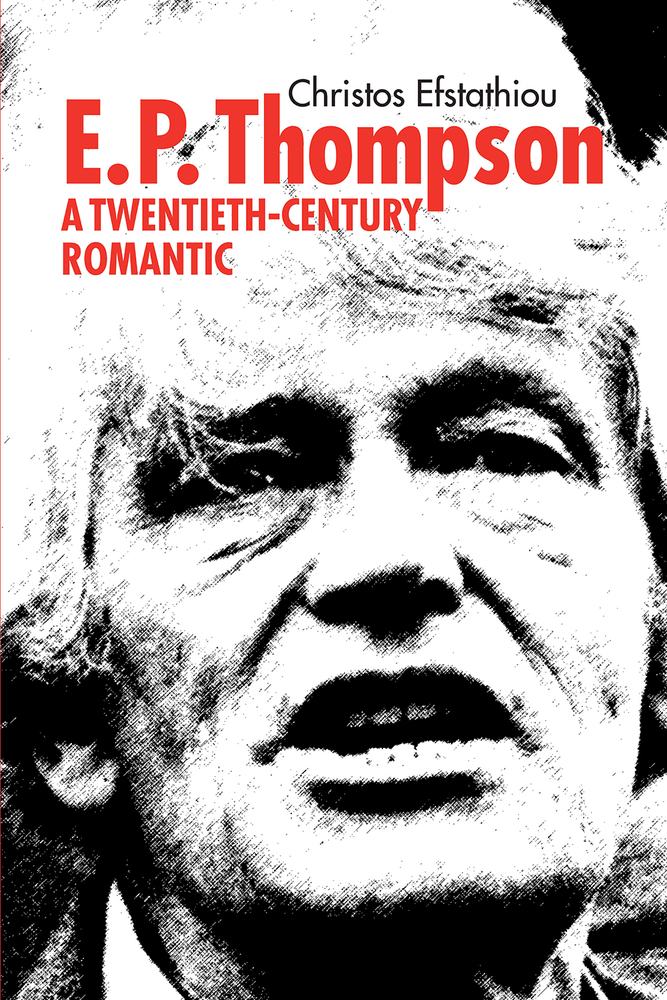 E. P. Thompson: Twentieth-Century Romantic by Christos Efstathiou ...