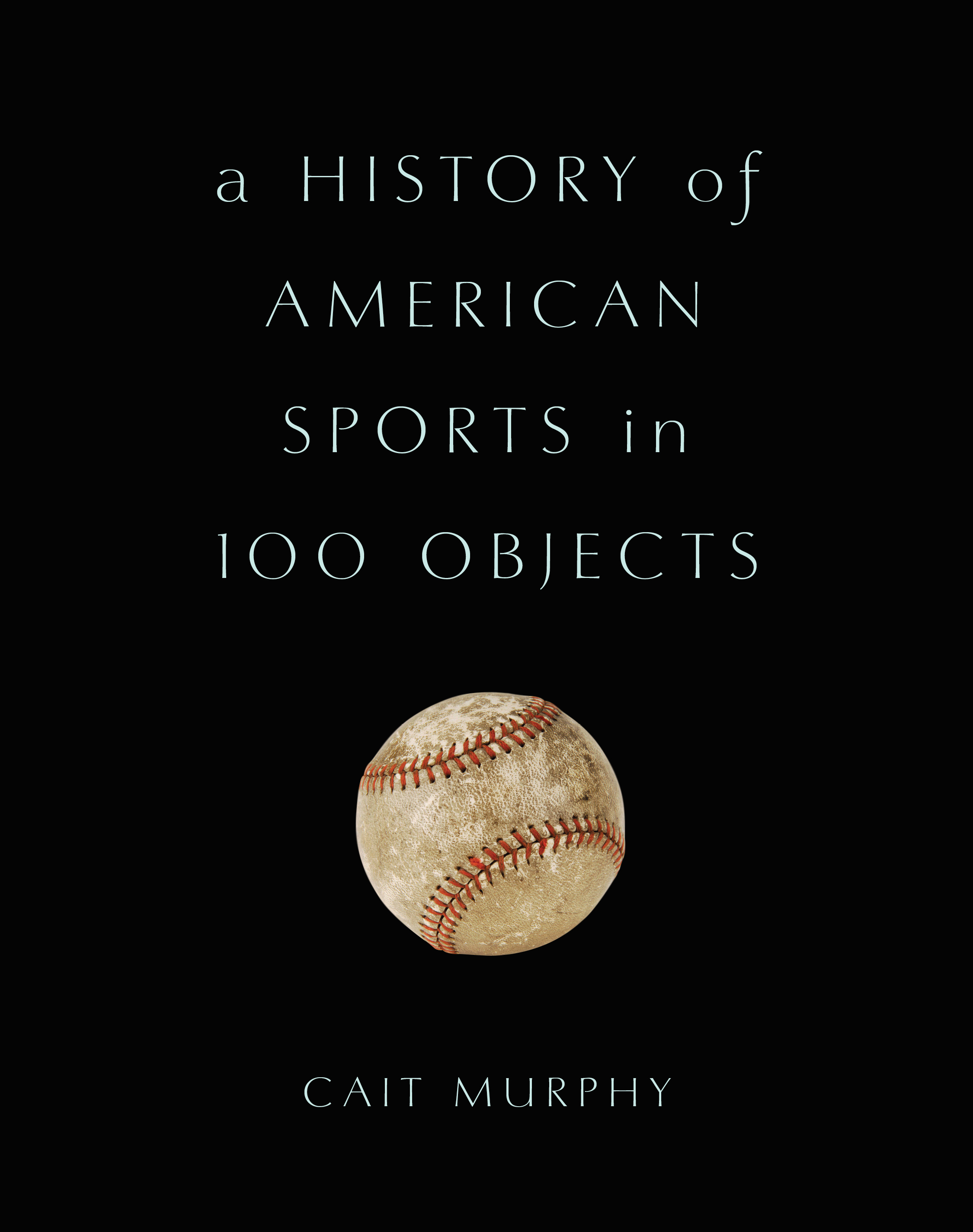 A History of American Sports in 100 Objects by Cait Murphy | Goodreads