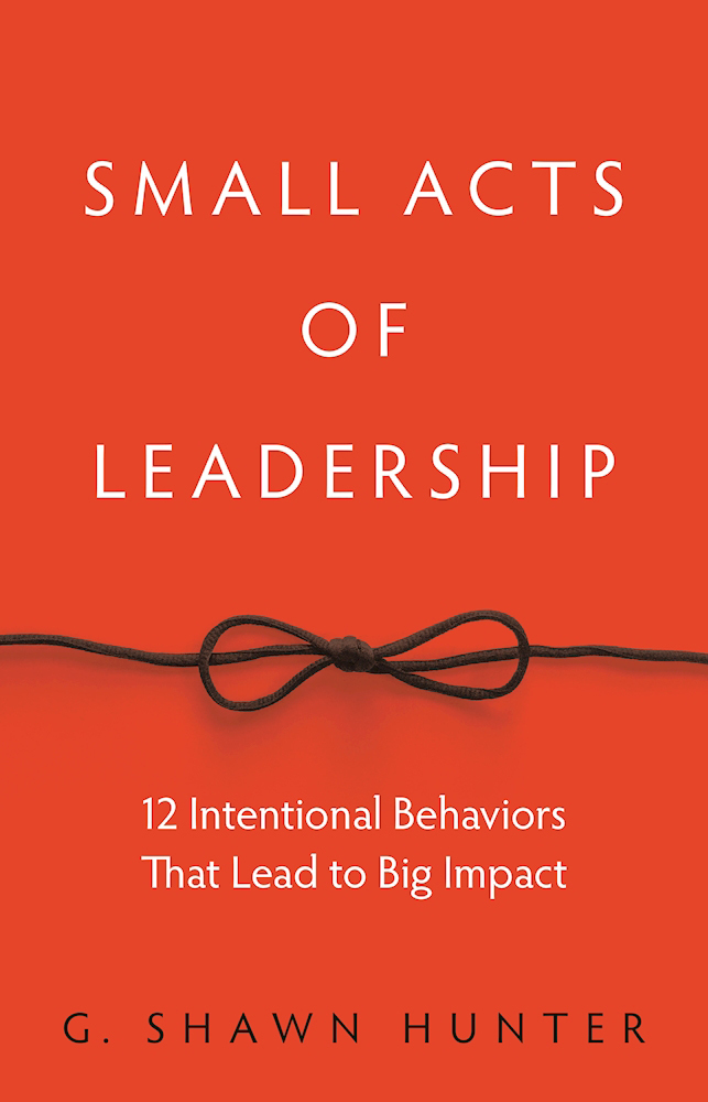 Small Acts of Leadership: 12 Intentional Behaviors That Lead to Big ...