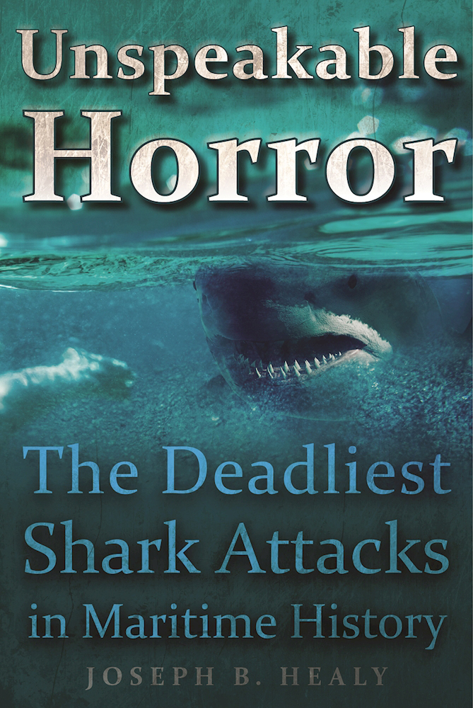 Unspeakable Horror: The Deadliest Shark Attacks in Maritime History by Joseph B. Healy | Goodreads