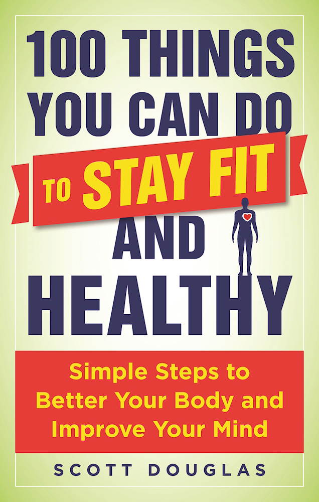 100 Things You Can Do to Stay Fit and Healthy: Simple Steps to Better ...