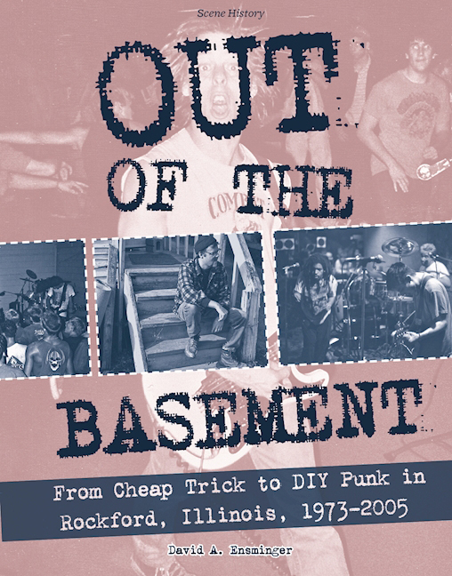 Out of the Basement: From Cheap Trick to DIY Punk in Rockford, Il, 1973 ...