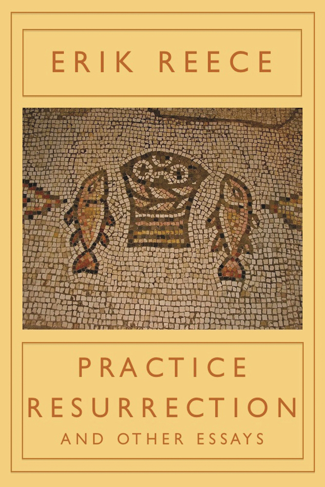 Practice Resurrection: And Other Essays by Erik Reece | Goodreads