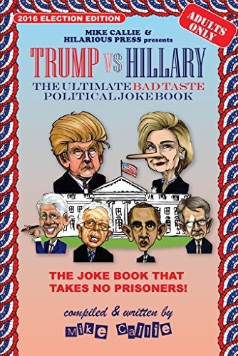 TRUMP vs HILLARY:: The Ultimate Bad Taste Political Joke Book by Mike ...