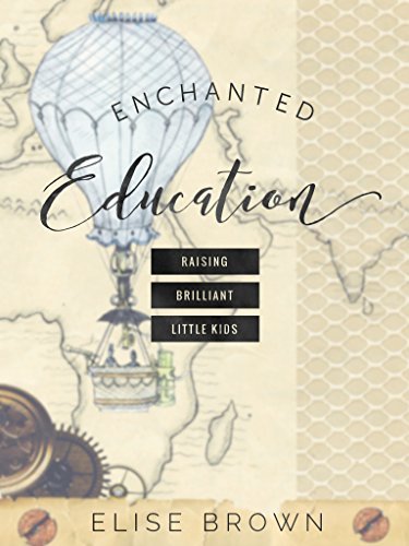 Enchanted Education: Raising Brilliant Little Kids by Elise Brown | Goodreads