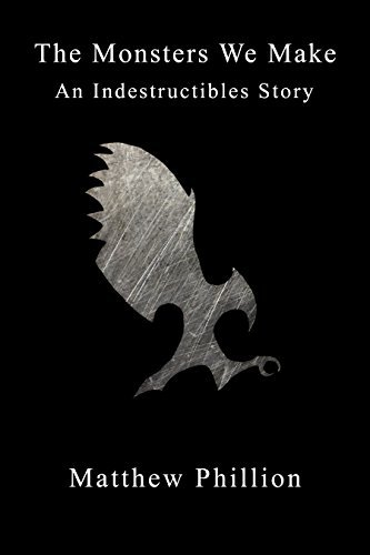 The Monsters We Make: An Indestructibles Story by Matthew Phillion ...