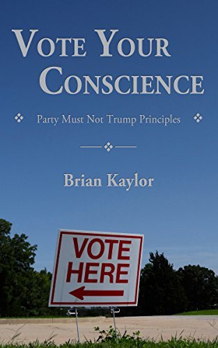 Vote Your Conscience: Party Must Not Trump Principles by Brian T ...
