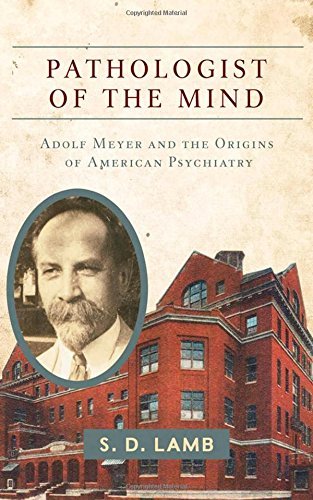 Pathologist of the Mind: Adolf Meyer and the Origins of American ...