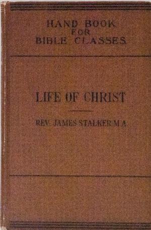Life Of Christ by The Rev James Stalker | Goodreads