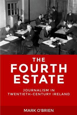 The Fourth Estate: Journalism in twentieth-century Ireland by Mark O ...