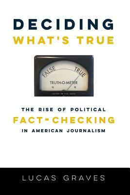 Deciding What’s True: The Rise of Political Fact-Checking in American ...