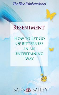 Resentment: How to Let Go of Bitterness in an Entertaining Way by Barb ...