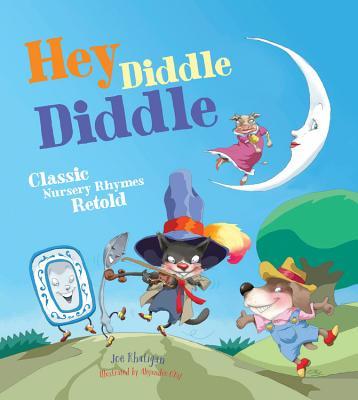 Hey Diddle Diddle: Classic Nursery Rhymes Retold by Joe Rhatigan ...