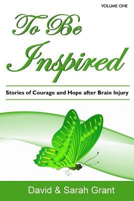 To Be Inspired: Stories of Courage and Hope after Brain Injury by David ...