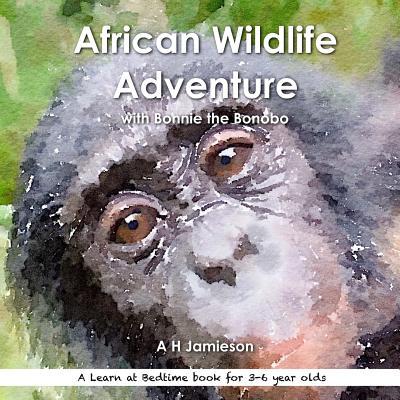 African Wildlife Adventure: with Bonnie the Bonobo by A.H. Jamieson ...