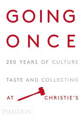 Going Once: 250 Years of Culture, Taste and Collecting at Christie's by ...