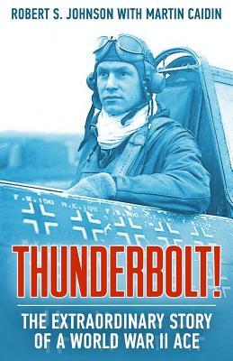 Thunderbolt!: The Extraordinary Story of a World War II Ace by Robert S ...