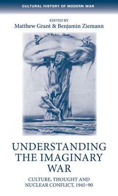 Understanding the imaginary war: Culture, thought and nuclear conflict ...
