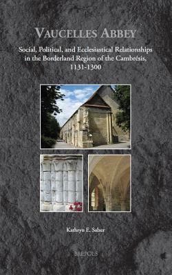 Vaucelles Abbey: Monastic, Political, and Social Ties in the Borderland ...