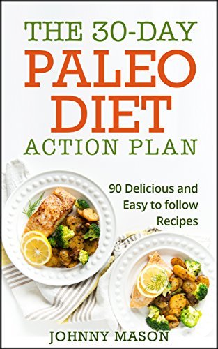 The 30-Day Paleo Diet Action Plan: 90 Delicious and Easy to follow ...
