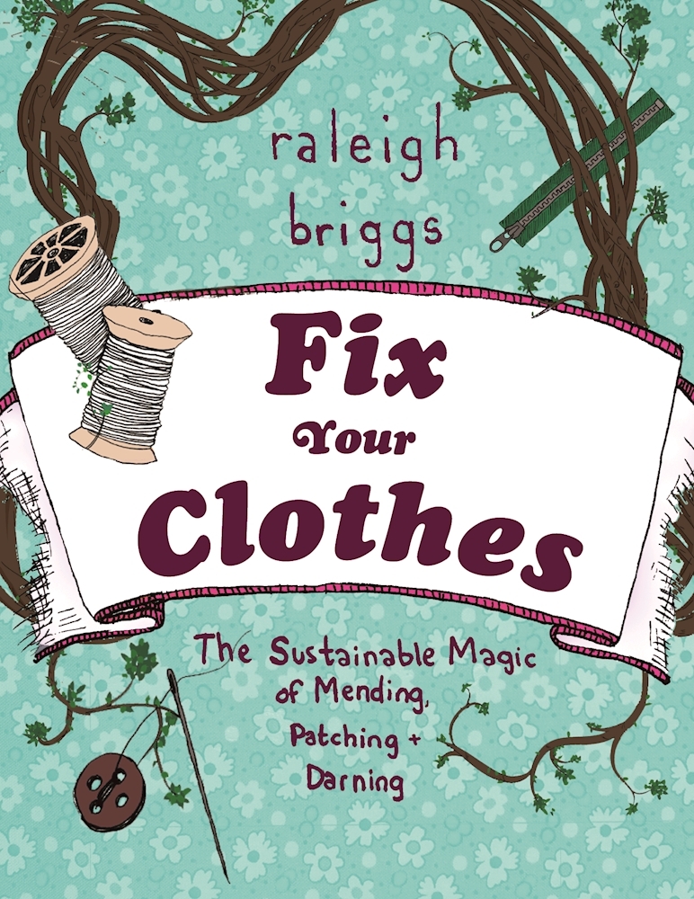 Fix Your Clothes: The Sustainable Magic of Mending, Patching, and ...