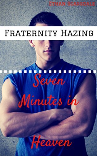 Fraternity Hazing: Seven Minutes in Heaven by Ethan Scarsdale | Goodreads