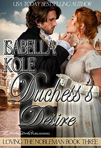 Duchess's Desire (Loving the Nobleman Book 3) by Isabella Kole | Goodreads