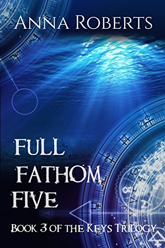 Full Fathom Five (The Keys Trilogy Book 3) by Anna Roberts | Goodreads