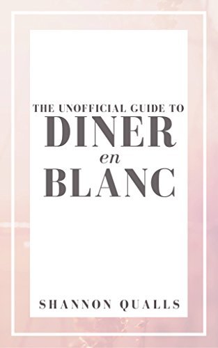 The Unofficial Guide to Diner En Blanc by Shannon Qualls | Goodreads