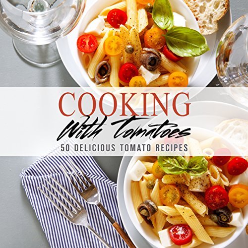 Cooking with Tomatoes: 50 Delicious Tomato Recipes by BookSumo Press ...