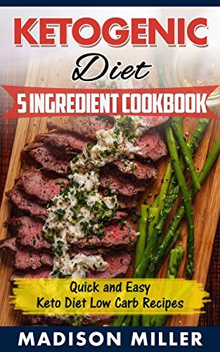 Keto 5-Ingredient Cookbook: Quick and Easy Low Carb Ketogenic Diet Recipes by Madison Miller ...