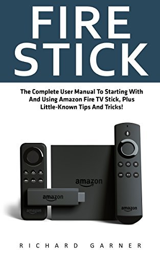 Fire Stick: The Complete User Manual To Starting With And Using Amazon ...