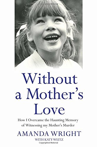 Without a Mother's Love: How I Overcame the Haunting Memory of ...