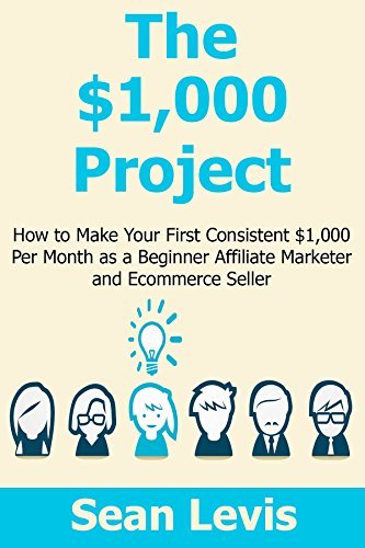 The $1,000 Project: How to Make Your First Consistent $1,000 Per Month ...