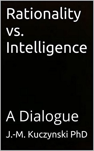 Rationality Vs Intelligence A Dialogue By John Michael Kuczynski