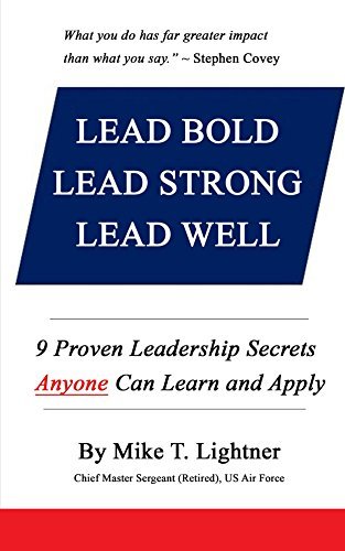 LEAD BOLD - LEAD STRONG - LEAD WELL: 9 Proven Leadership Secrets Anyone ...
