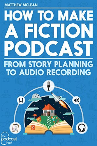 How to Make a Fiction Podcast: The Guide to Audio Storytelling by ...