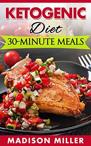 Keto 30-minute Meal Cookbook: Quick and Easy Low Carb Ketogenic Diet Recipes by Madison Miller ...