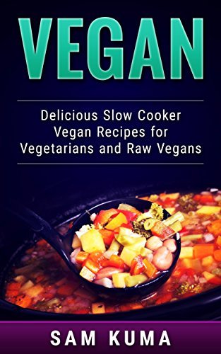 Vegan: Delicious Slow Cooker Vegan Recipes for Vegetarians and Raw ...