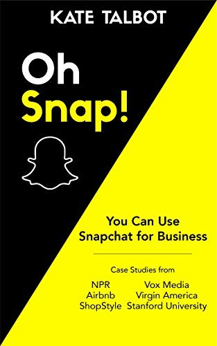 Oh Snap! You Can Use Snapchat For Business by Kate Talbot | Goodreads