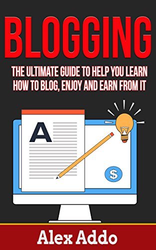 Blogging: The Ultimate Guide To Help You Learn How To Blog, Enjoy And ...